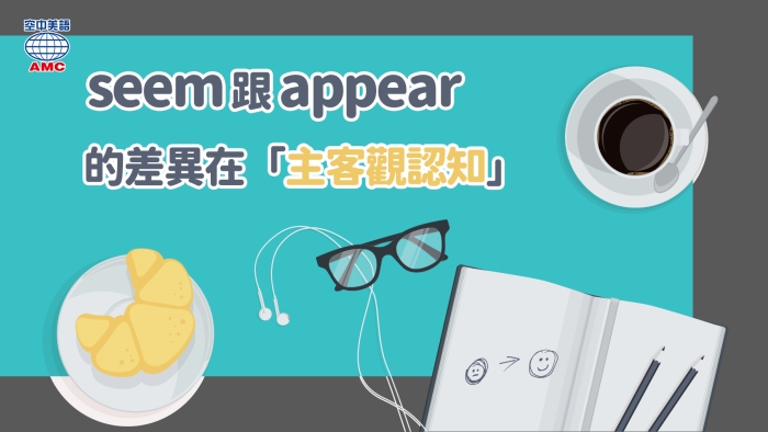 「seem & appear」的差異在於描述主觀或客觀？ - 空中美語部落格
