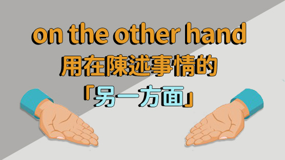 「on the other hand」指的不是「手」，而是事情的「另一方面」 - 空中美語部落格